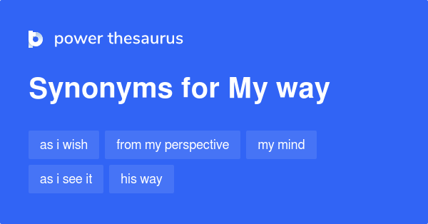 MY WAY Synonyms: 205 Similar Phrases