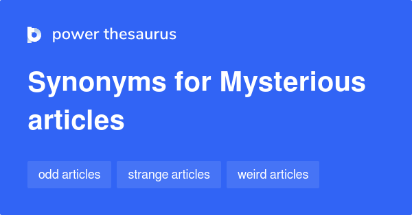 Mysterious Articles synonyms - 33 Words and Phrases for Mysterious Articles