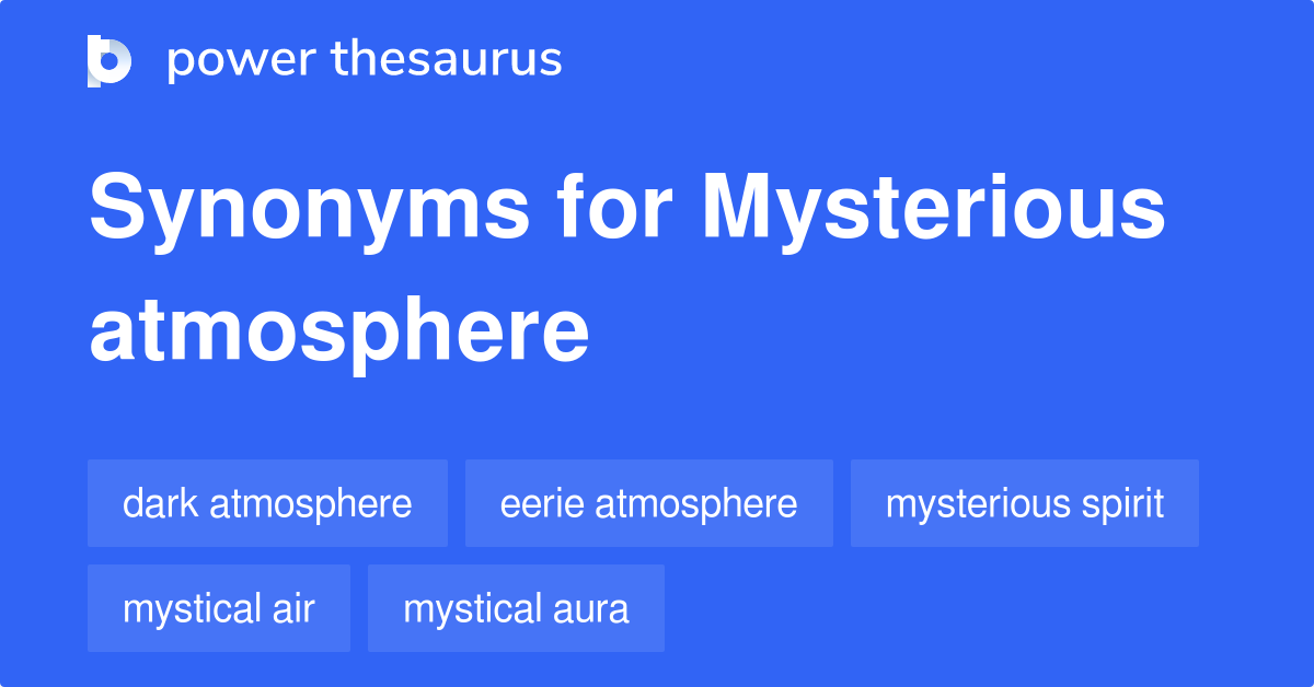 MYSTERIOUS ATMOSPHERE Synonyms: 35 Similar Phrases