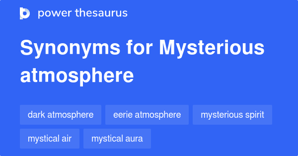 MYSTERIOUS ATMOSPHERE Synonyms: 35 Similar Phrases