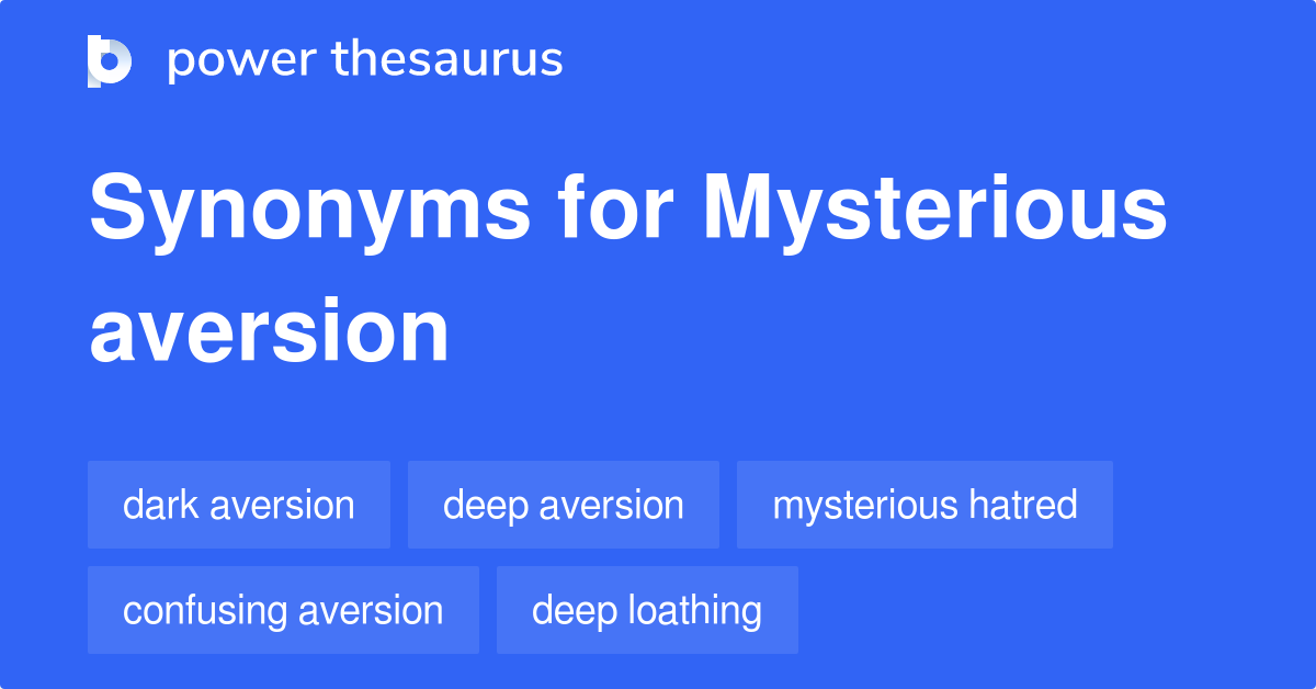 Mysterious Aversion synonyms - 74 Words and Phrases for Mysterious Aversion