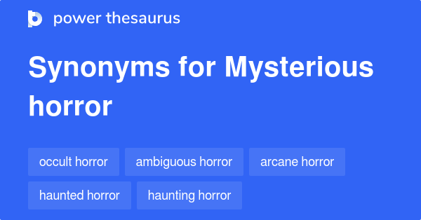 Mysterious Horror synonyms - 16 Words and Phrases for Mysterious Horror