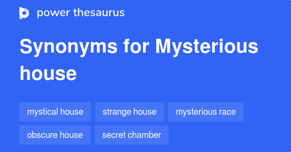MYSTERIOUS HOUSE Synonyms: 28 Similar Phrases