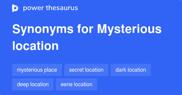 Mysterious Location synonyms - 62 Words and Phrases for Mysterious Location