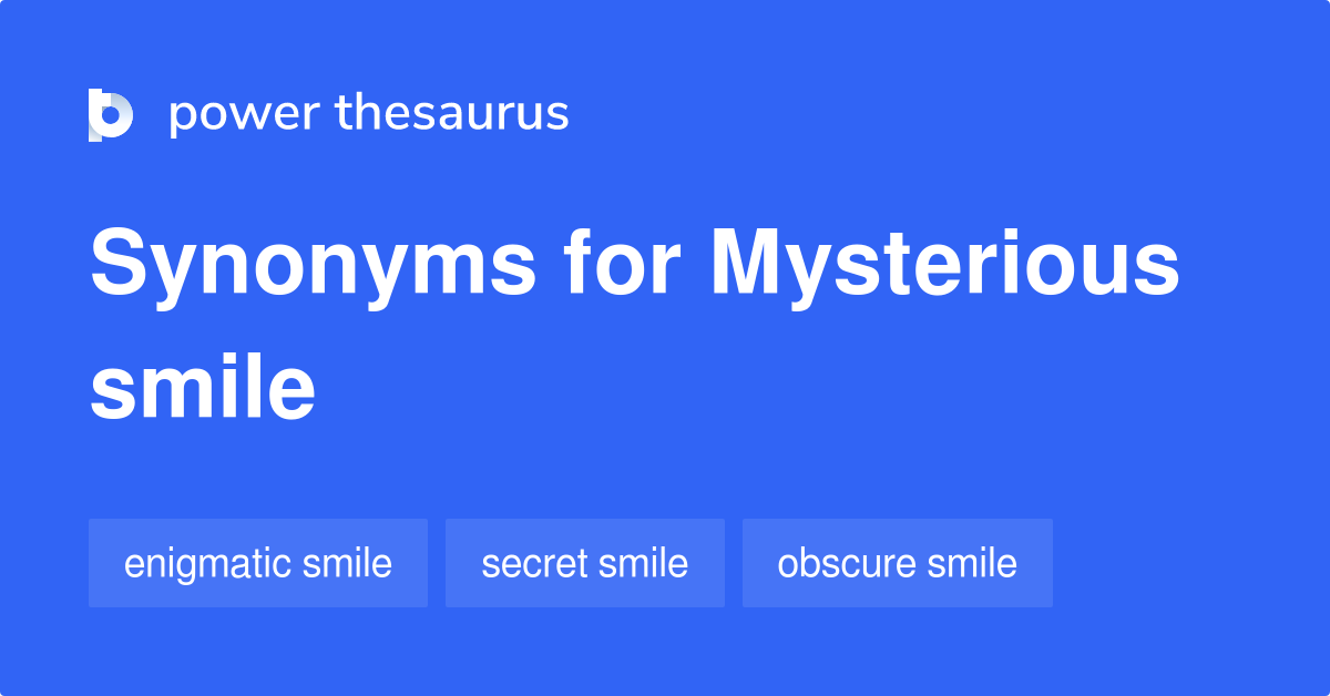MYSTERIOUS SMILE Synonyms: 97 Similar Words & Phrases