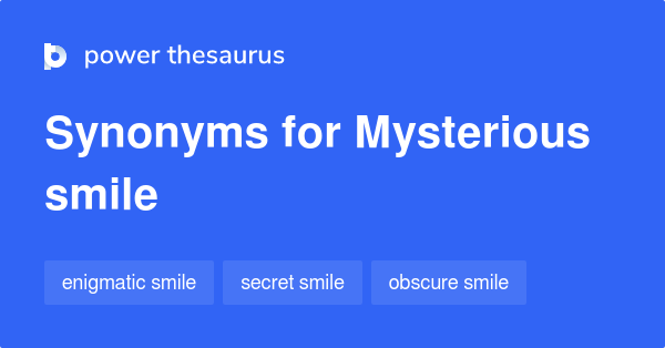 MYSTERIOUS SMILE Synonyms: 97 Similar Words & Phrases