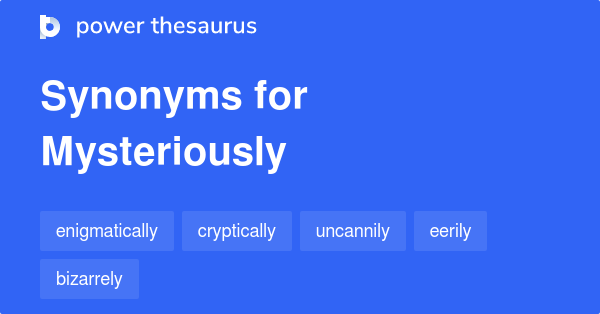 MYSTERIOUSLY Synonyms: 442 Similar Words & Phrases