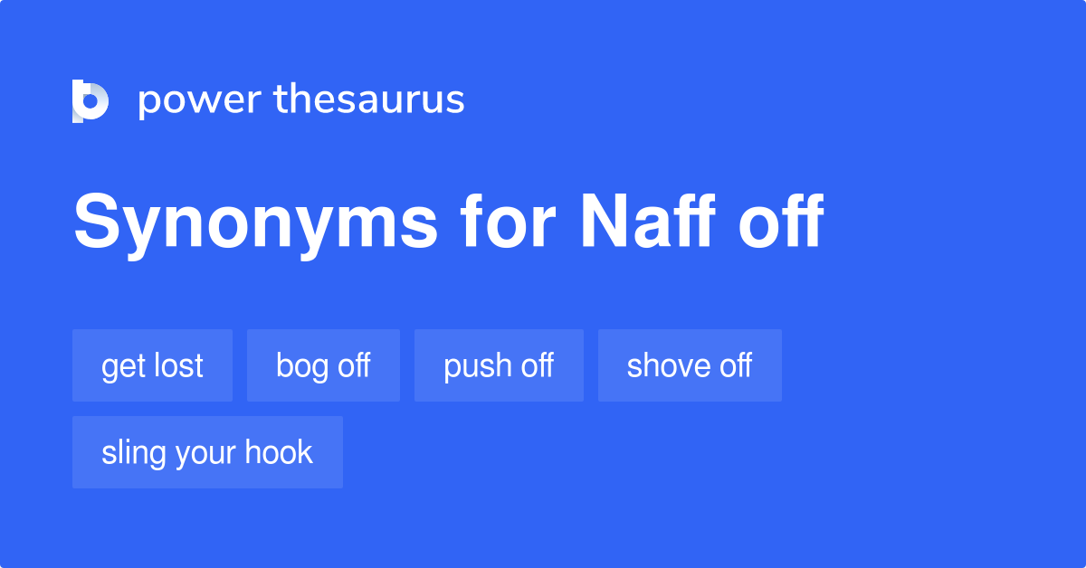 Naff Off synonyms - 182 Words and Phrases for Naff Off