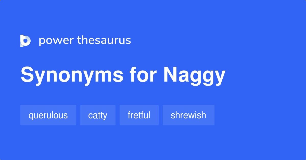 Naggy synonyms - 10 Words and Phrases for Naggy