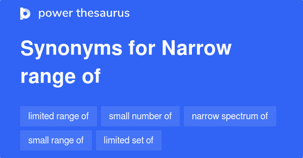 NARROW RANGE OF Synonyms: 268 Similar Phrases