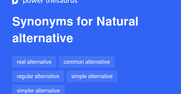 NATURAL ALTERNATIVE Synonyms: 26 Similar Phrases