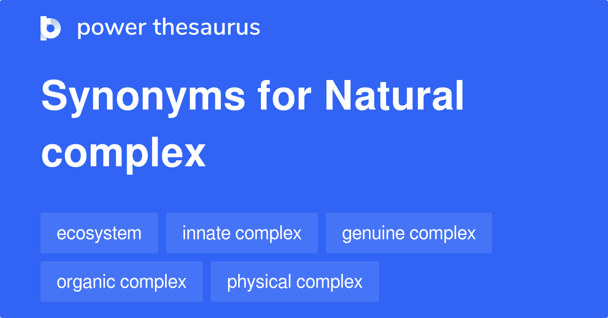 NATURAL COMPLEX Synonyms: 22 Similar Words & Phrases