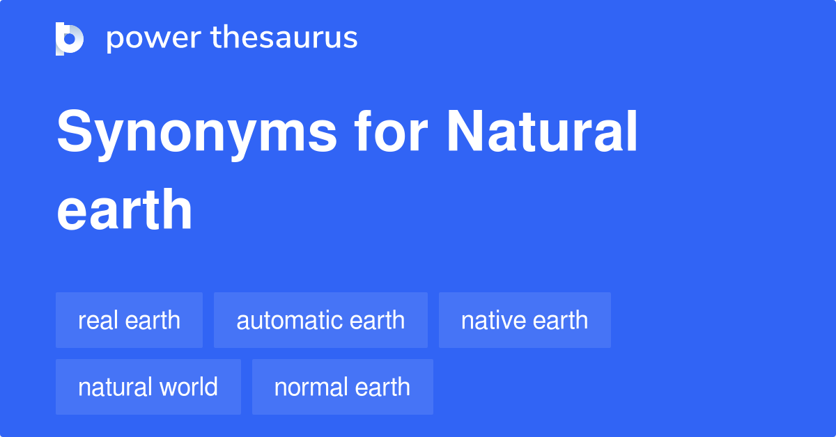 NATURAL EARTH Synonyms: 13 Similar Words & Phrases