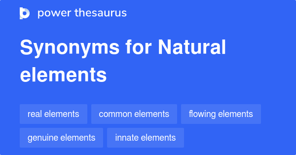 NATURAL ELEMENTS Synonyms: 300 Similar Words & Phrases