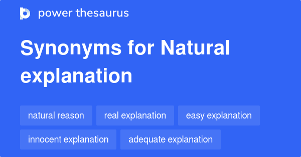 NATURAL EXPLANATION Synonyms: 244 Similar Phrases