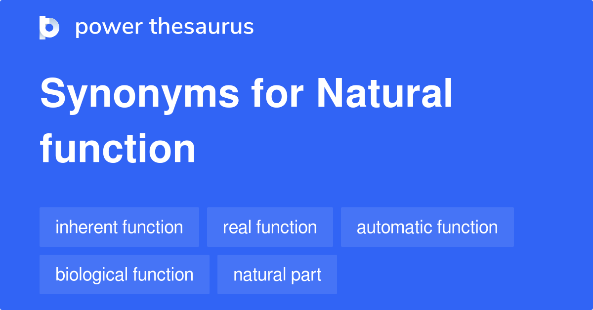 NATURAL FUNCTION Synonyms: 38 Similar Phrases