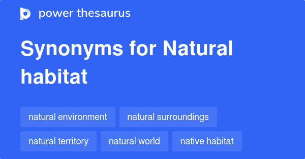 NATURAL HABITAT Synonyms: 493 Similar Words & Phrases