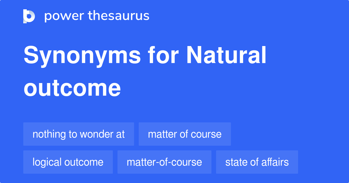 Natural Outcome synonyms - 78 Words and Phrases for Natural Outcome