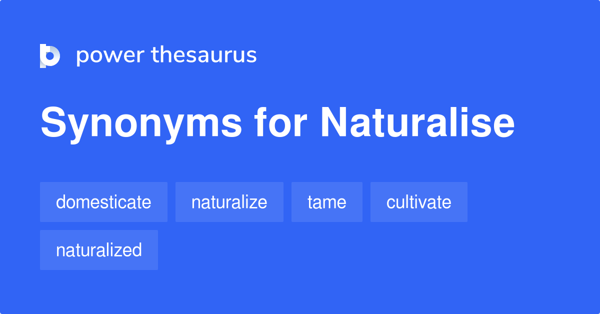 Naturalise synonyms - 58 Words and Phrases for Naturalise