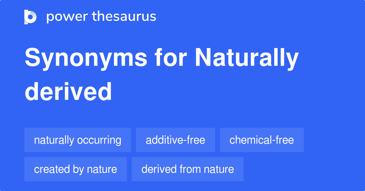 NATURALLY DERIVED Synonyms: 22 Similar Words & Phrases