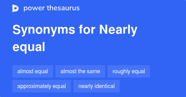 NEARLY EQUAL Synonyms: 141 Similar Words & Phrases
