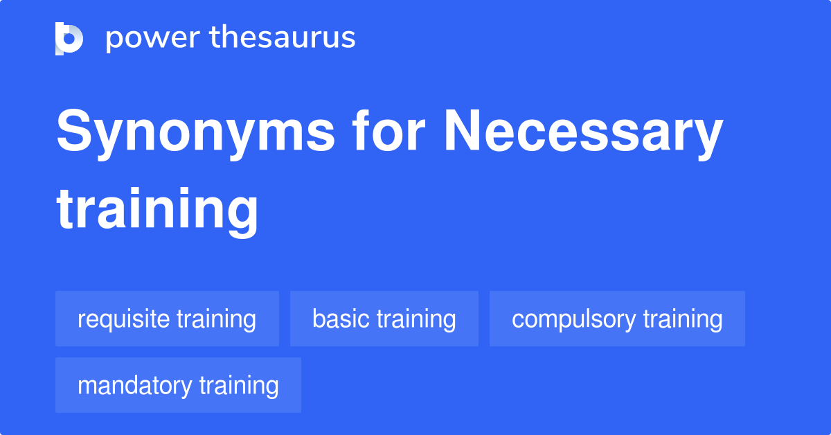 NECESSARY TRAINING Synonyms: 51 Similar Phrases