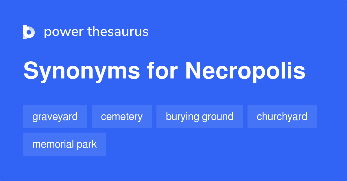 NECROPOLIS Synonyms: 313 Similar Words & Phrases