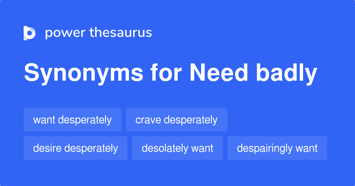 NEED BADLY Synonyms: 48 Similar Phrases