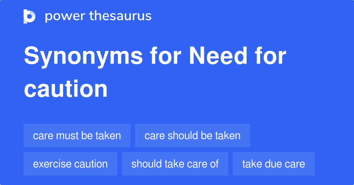 NEED FOR CAUTION Synonyms: 38 Similar Phrases