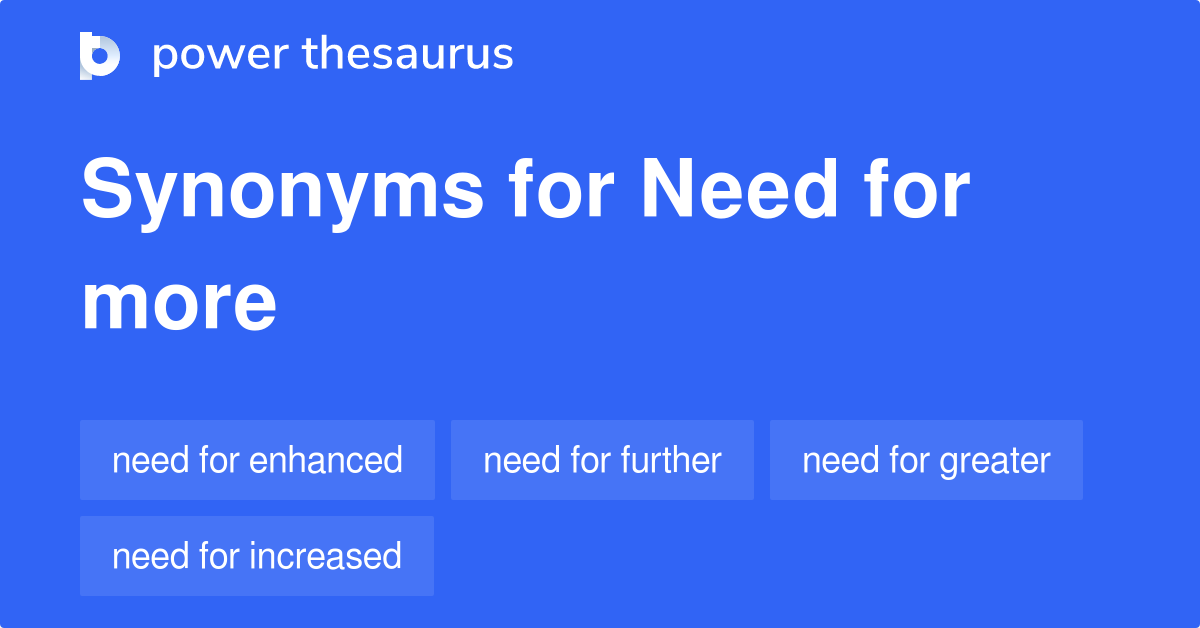 Need For More synonyms - 23 Words and Phrases for Need For More