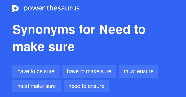 NEED TO MAKE SURE Synonyms: 99 Similar Phrases