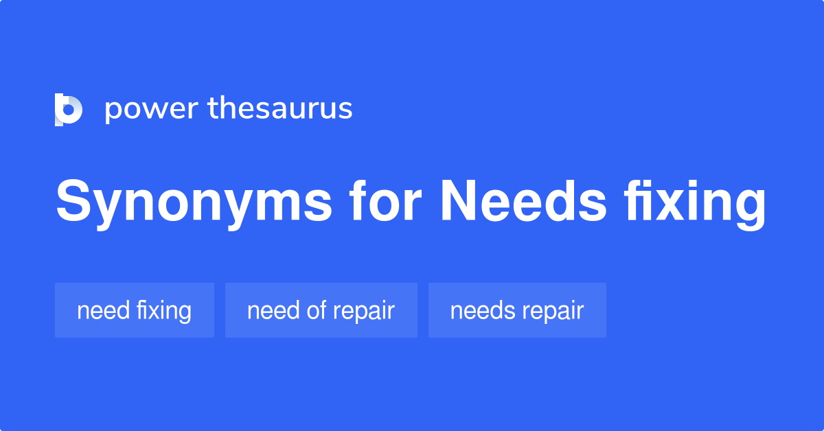 NEEDS FIXING Synonyms: 61 Similar Phrases