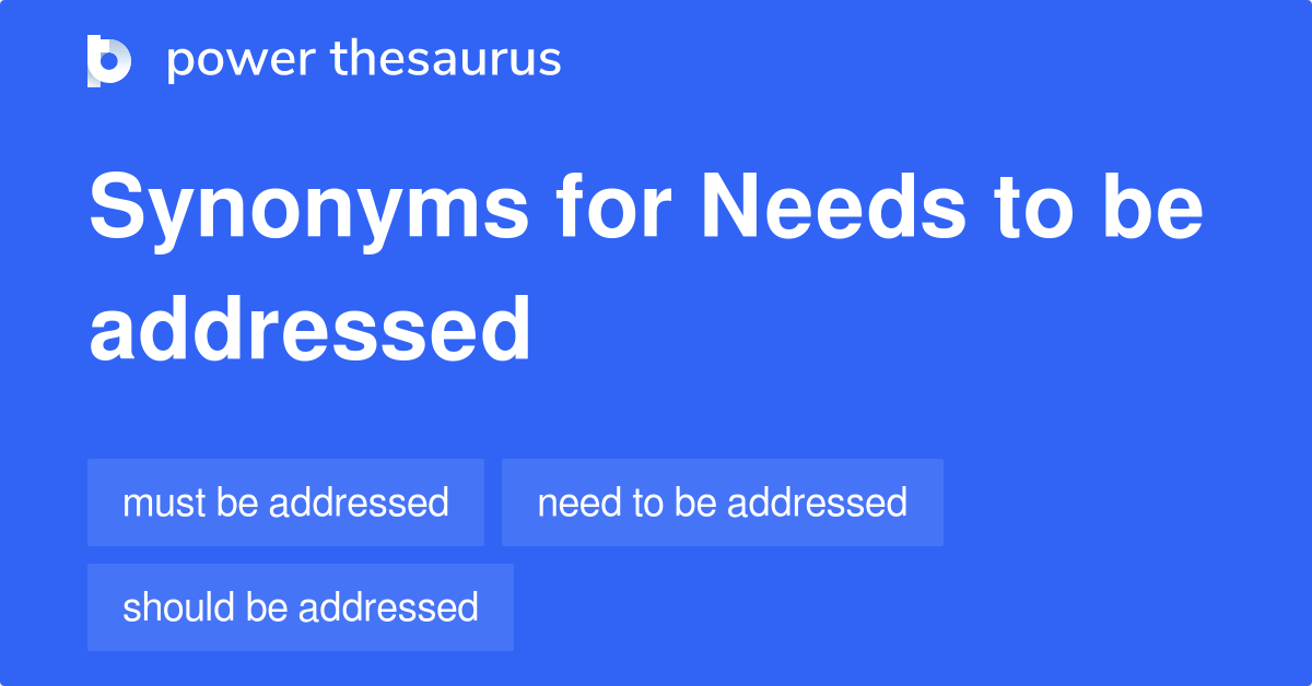 NEEDS TO BE ADDRESSED Synonyms: 108 Similar Phrases