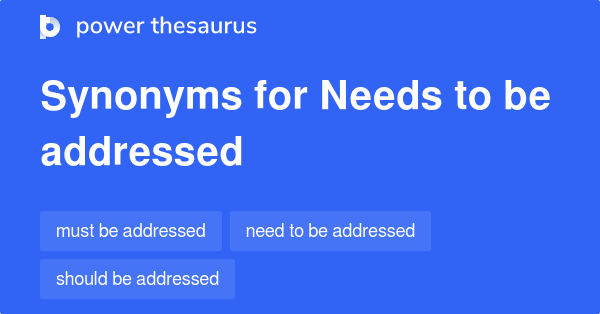 NEEDS TO BE ADDRESSED Synonyms: 108 Similar Phrases