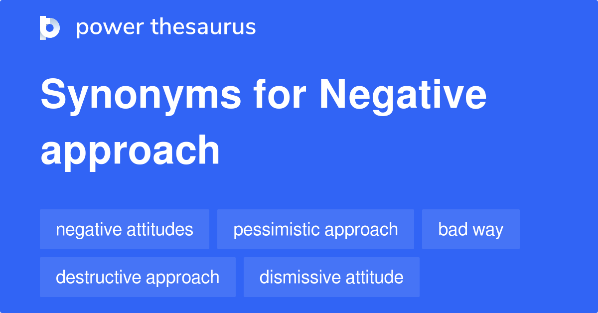 NEGATIVE APPROACH Synonyms: 188 Similar Words & Phrases