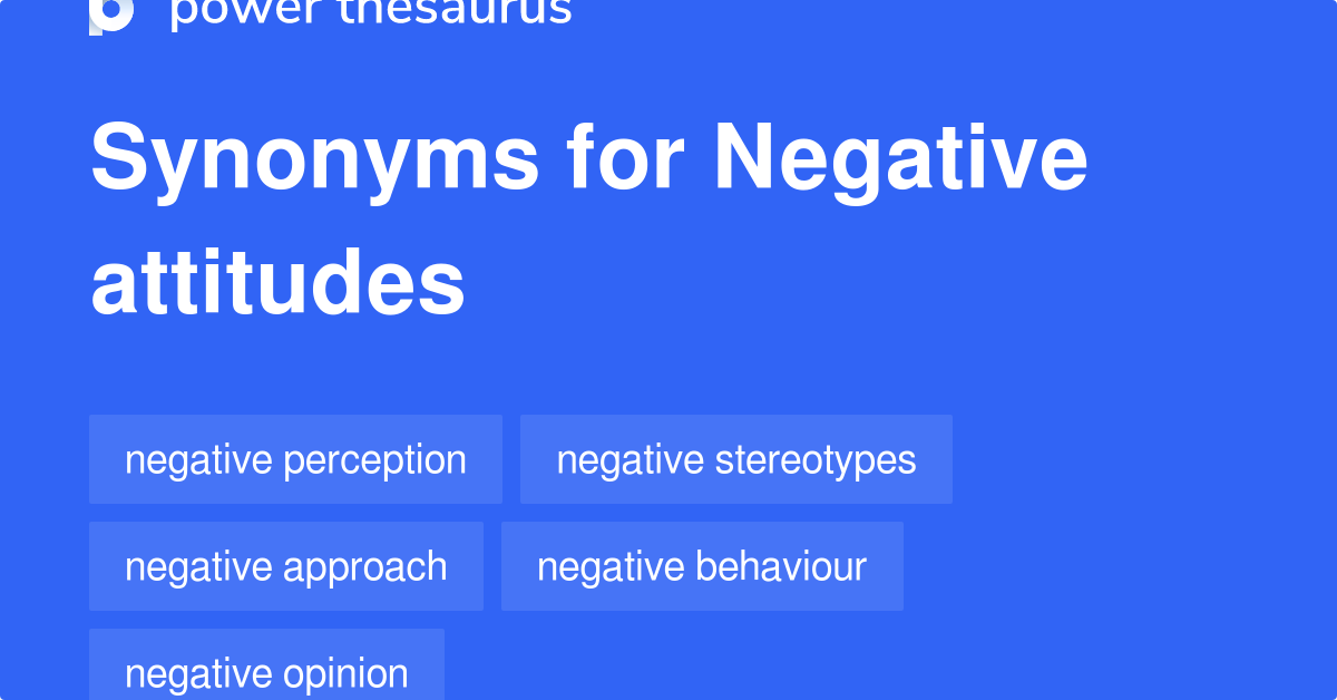 NEGATIVE ATTITUDES Synonyms: 41 Similar Phrases