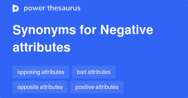 NEGATIVE ATTRIBUTES Synonyms: 128 Similar Phrases