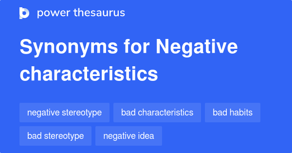 NEGATIVE CHARACTERISTICS Synonyms: 47 Similar Phrases