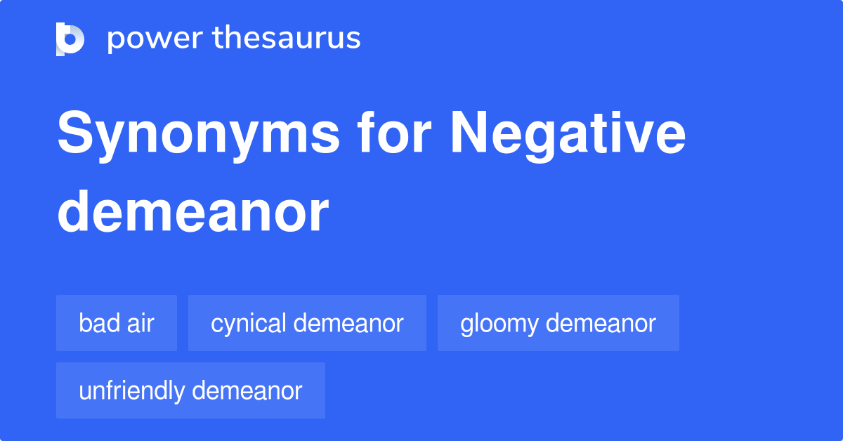 NEGATIVE DEMEANOR Synonyms: 151 Similar Phrases