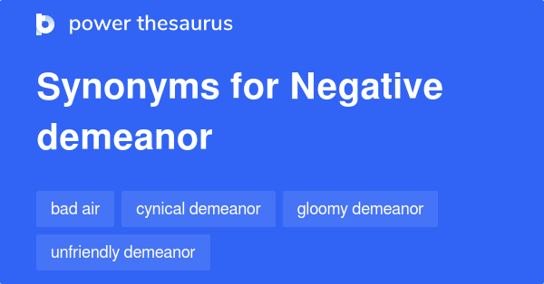 NEGATIVE DEMEANOR Synonyms: 151 Similar Phrases