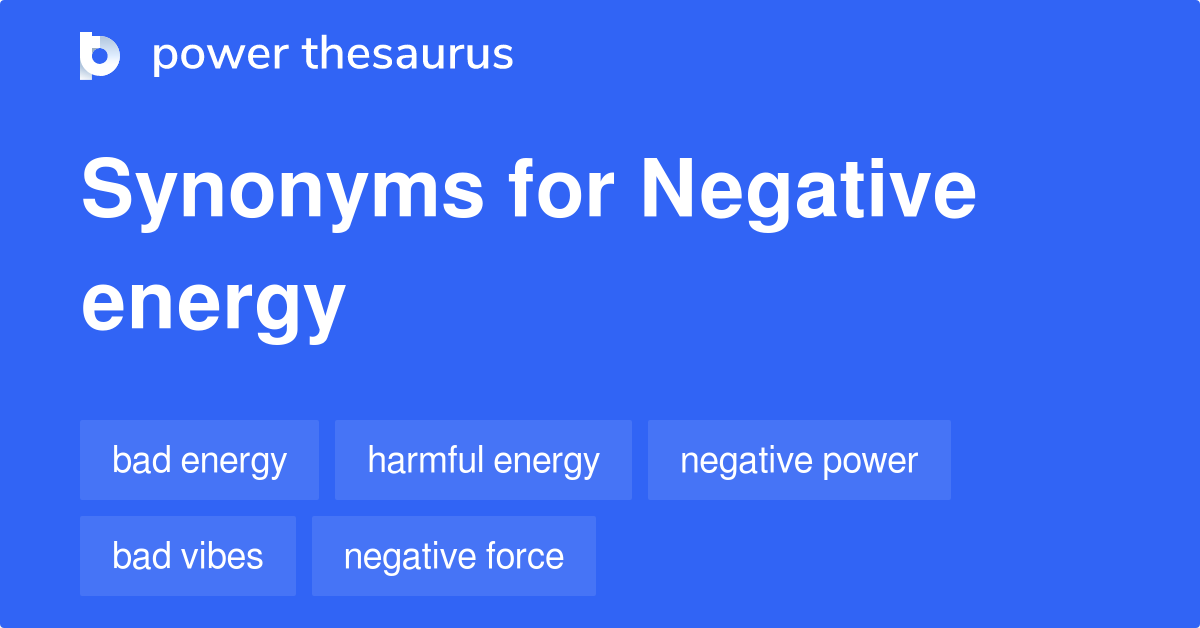 NEGATIVE ENERGY Synonyms: 170 Similar Words & Phrases