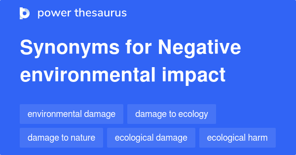 NEGATIVE ENVIRONMENTAL IMPACT Synonyms: 55 Similar Phrases
