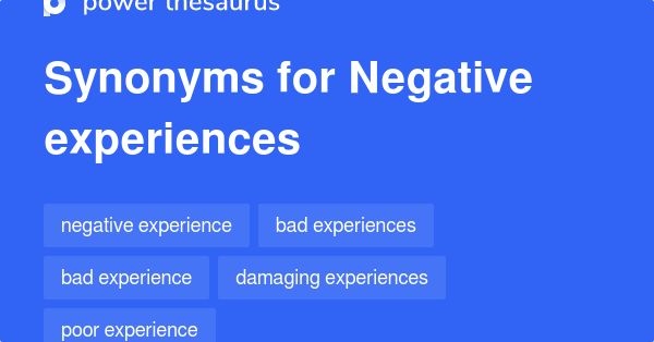 NEGATIVE EXPERIENCES Synonyms: 108 Similar Phrases