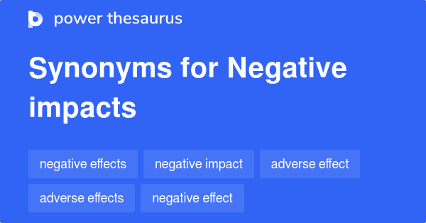 NEGATIVE IMPACTS Synonyms: 198 Similar Words & Phrases