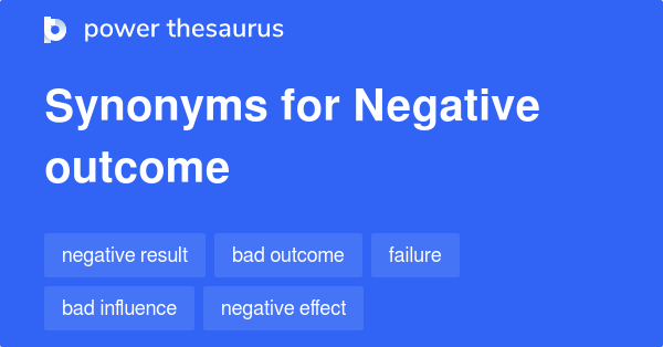 NEGATIVE OUTCOME Synonyms: 572 Similar Words & Phrases