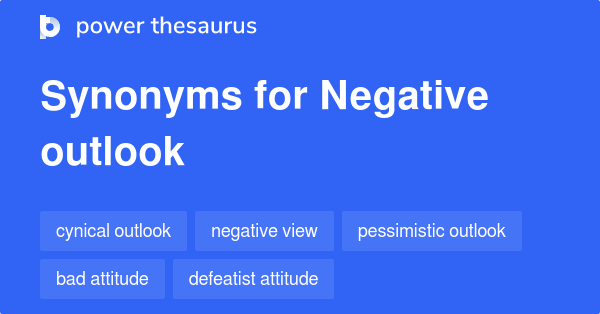 NEGATIVE OUTLOOK Synonyms: 419 Similar Words & Phrases
