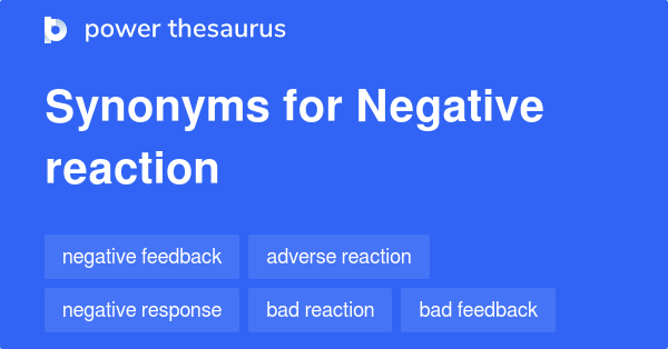 NEGATIVE REACTION Synonyms: 198 Similar Words & Phrases