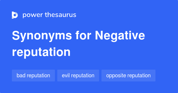 NEGATIVE REPUTATION Synonyms: 44 Similar Phrases