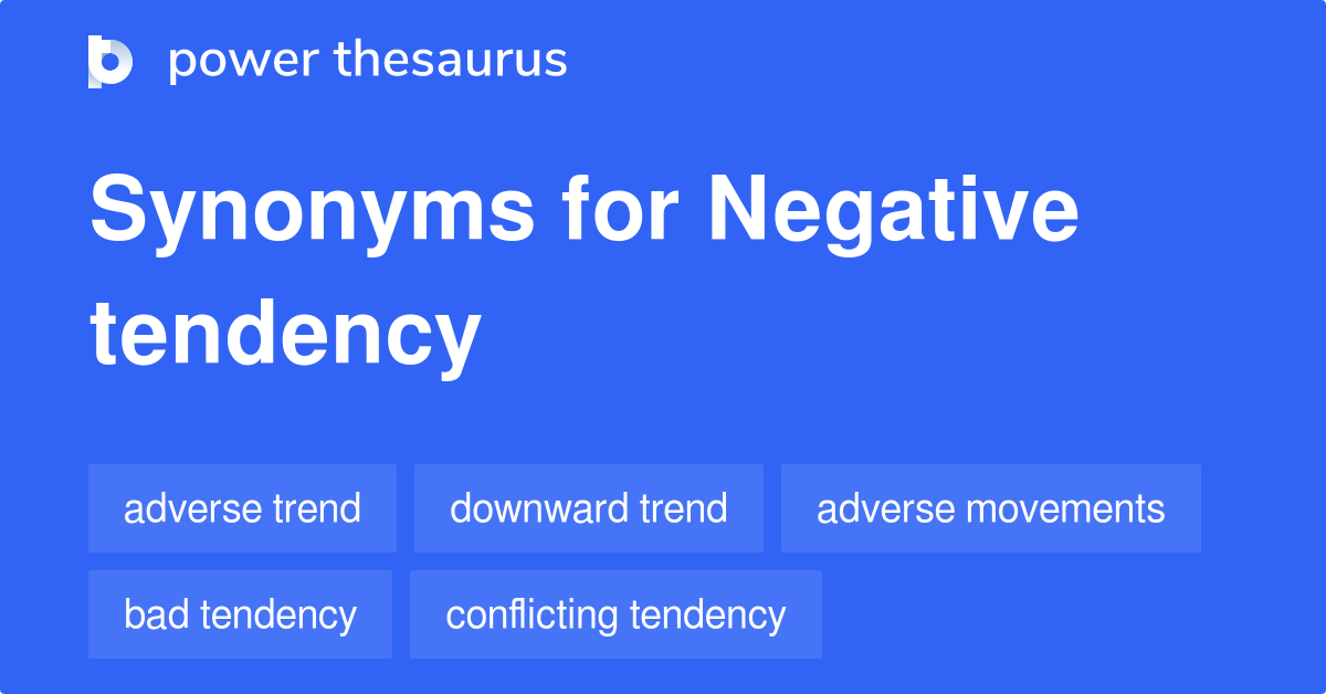 Negative Tendency synonyms - 48 Words and Phrases for Negative Tendency
