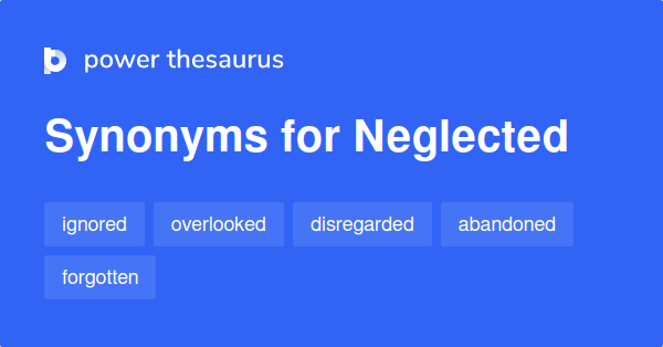 NEGLECTED Synonyms: 3 912 Similar Words & Phrases